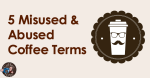 5 Misused Coffee Terms